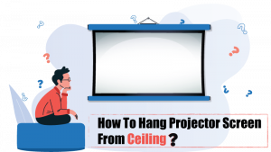 How To Hang Projector Screen From Ceiling? A Simple DIY Guide