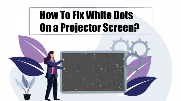 How To Fix White Dots On a Projector Screen? 2 Easy Solutions